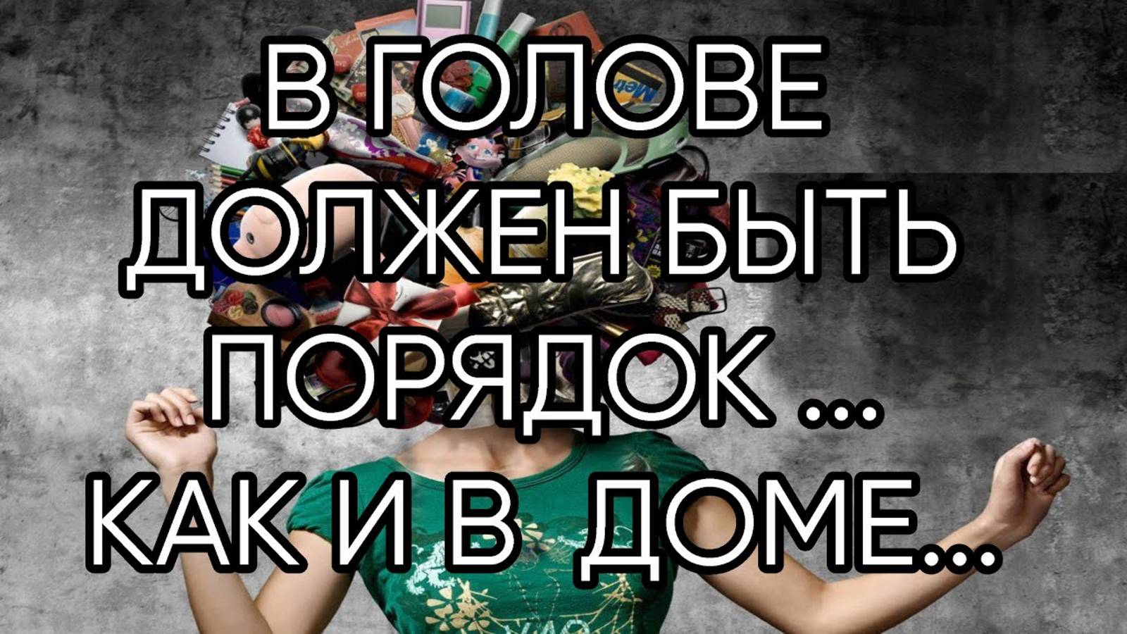 В ГОЛОВЕ ДОЛЖЕН БЫТЬ ПОРЯДОК...КАК И В ДОМЕ...
