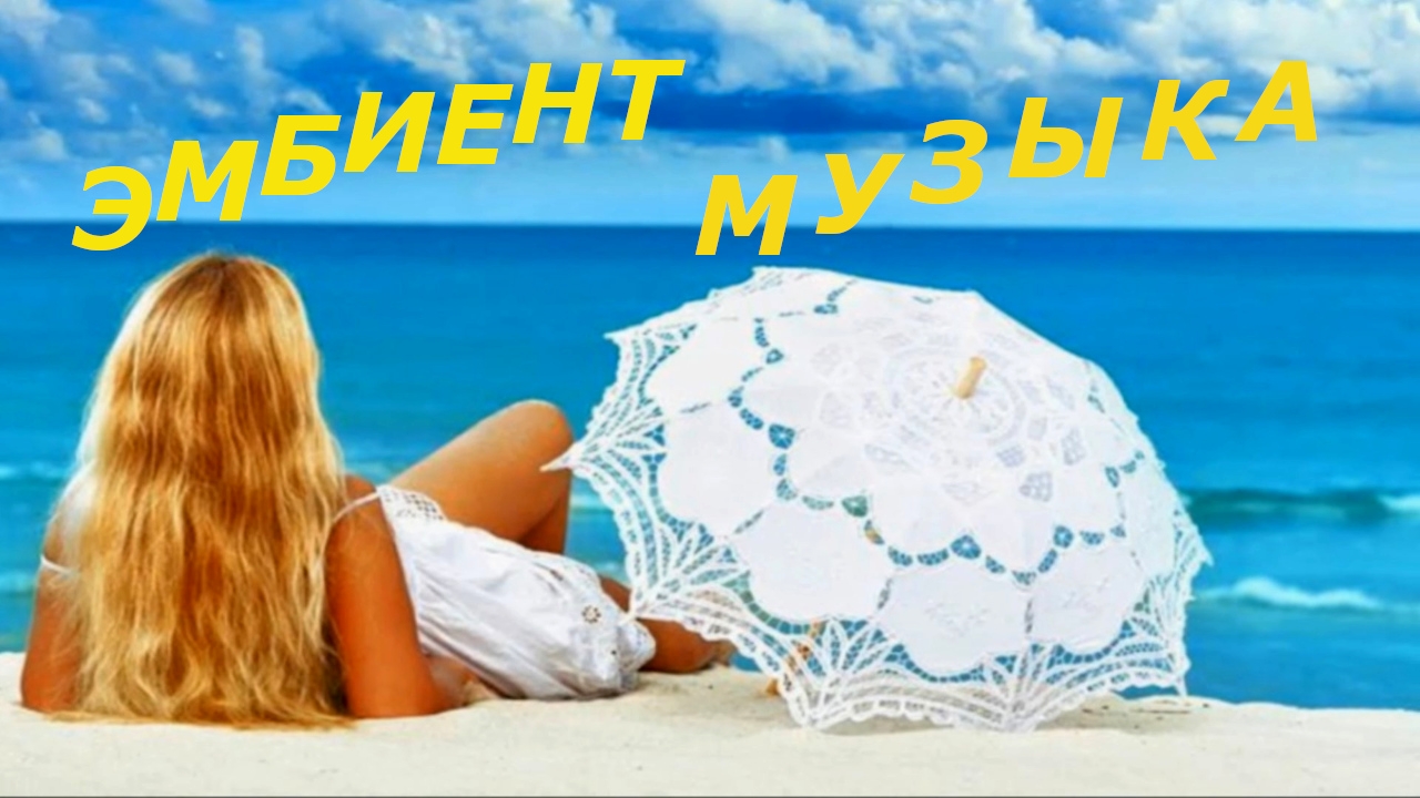Эмбиент музыка для тех, кто любит Лето, Море, Пляж (18+)