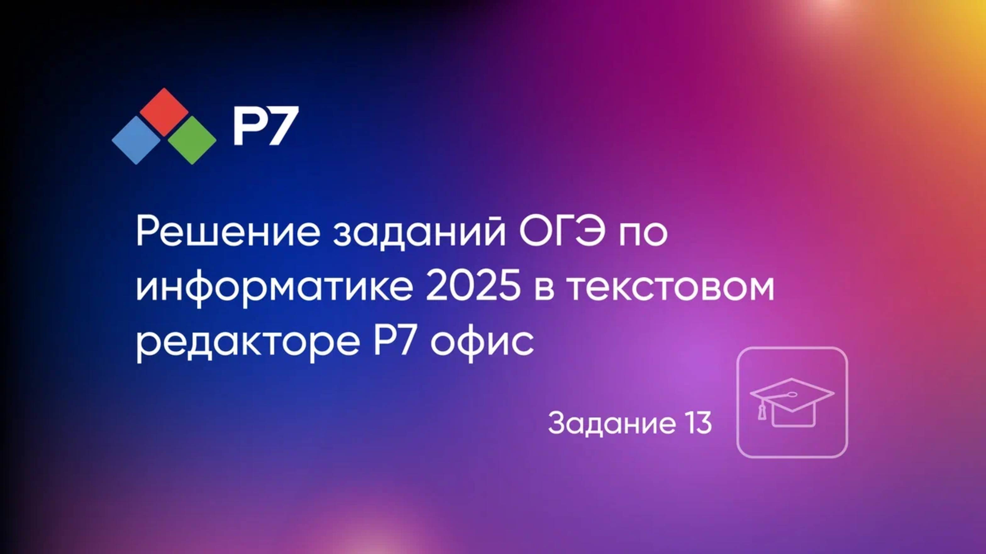 Решение заданий ОГЭ по информатике 2025 в текстовом редакторе Р7 офис. Задание 13