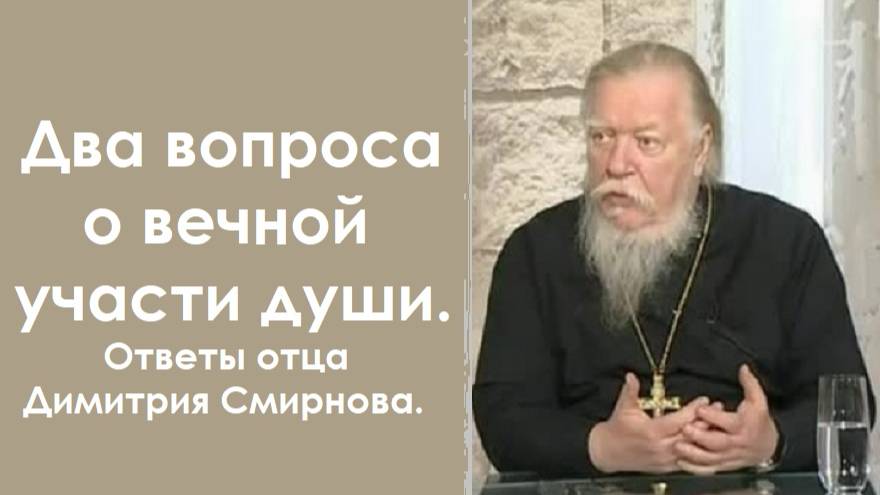 Два вопроса о вечной участи души. Ответы отца Димитрия Смирнова. 2007.10.07.