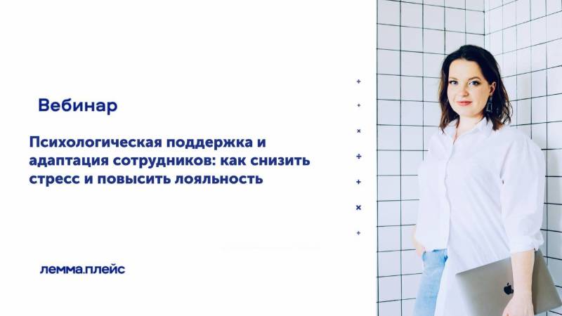 «Психологическая поддержка и адаптация сотрудников: как снизить стресс и повысить лояльность»