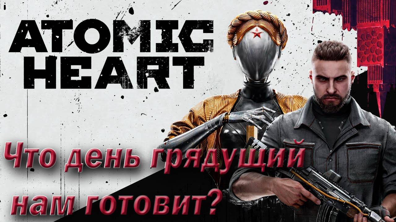№10. Atomic Heart. Что день грядущий нам готовит?