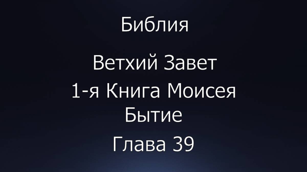 Библия. Ветхий Завет. 1-я Книга Моисея Бытие, глава 39.