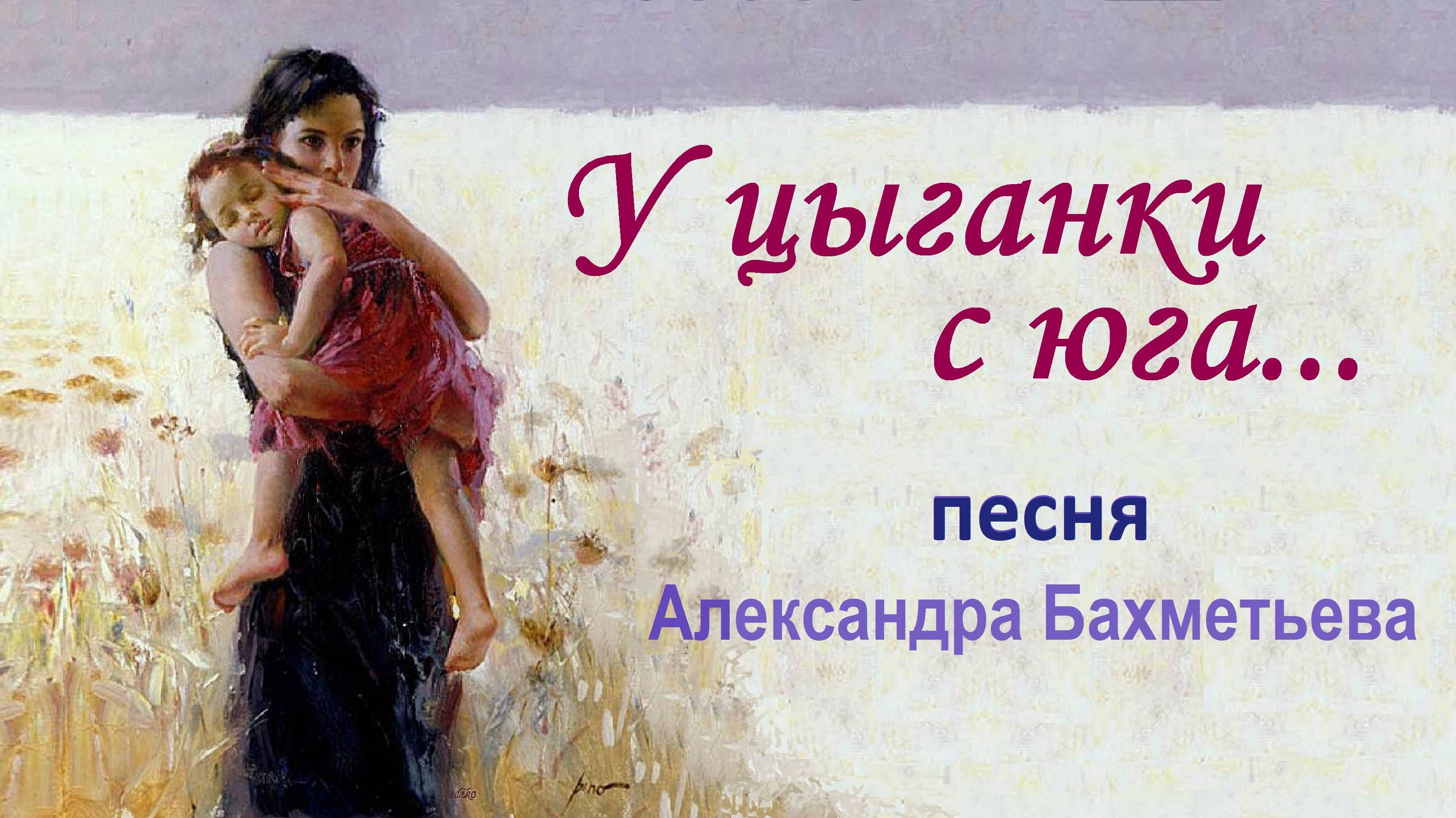 Песня У ЦЫГАНКИ С ЮГА. Исполняет автор АЛЕКСАНДР БАХМЕТЬЕВ