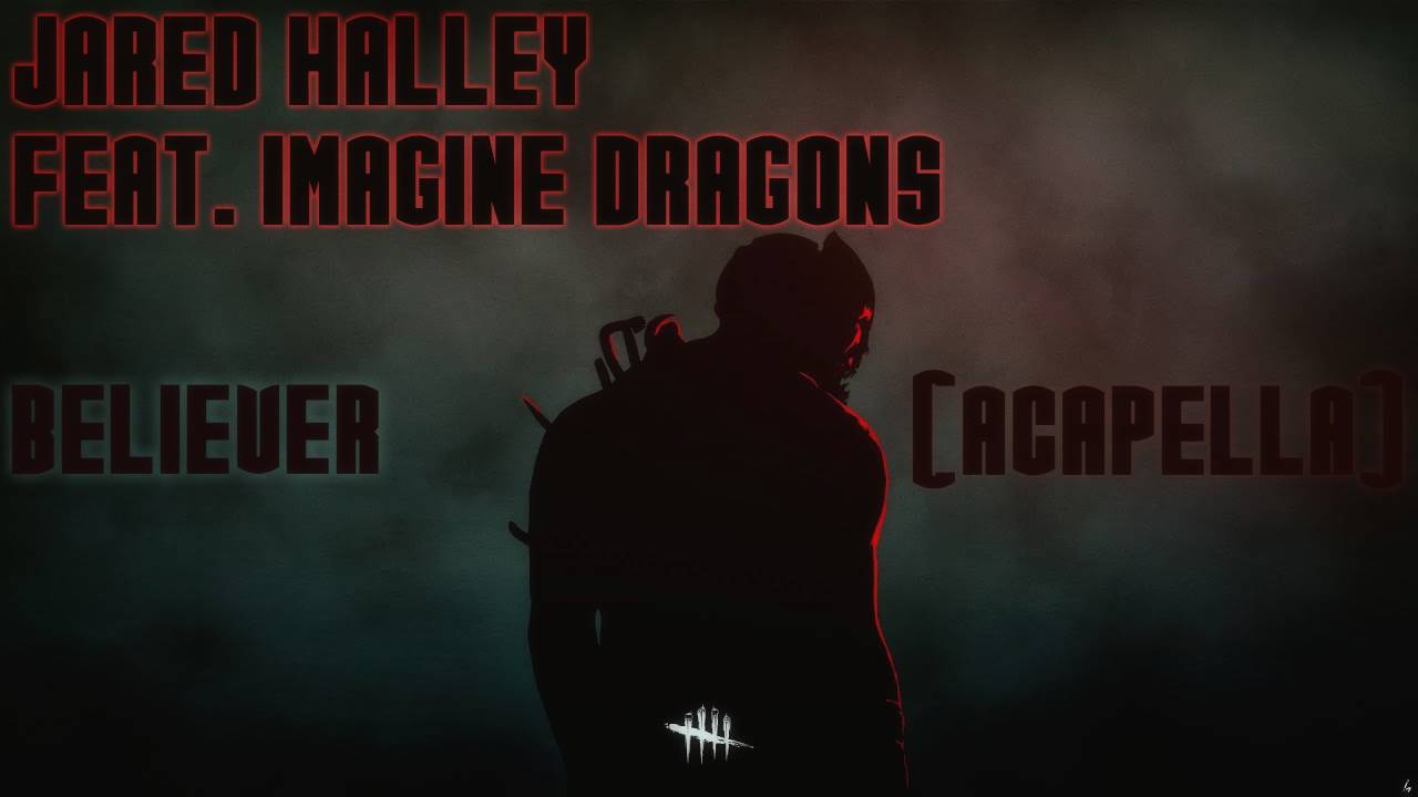 Dead by Daylight Music Video | Jared Halley feat. Imagine Dragons - Believer (ACAPELLA)