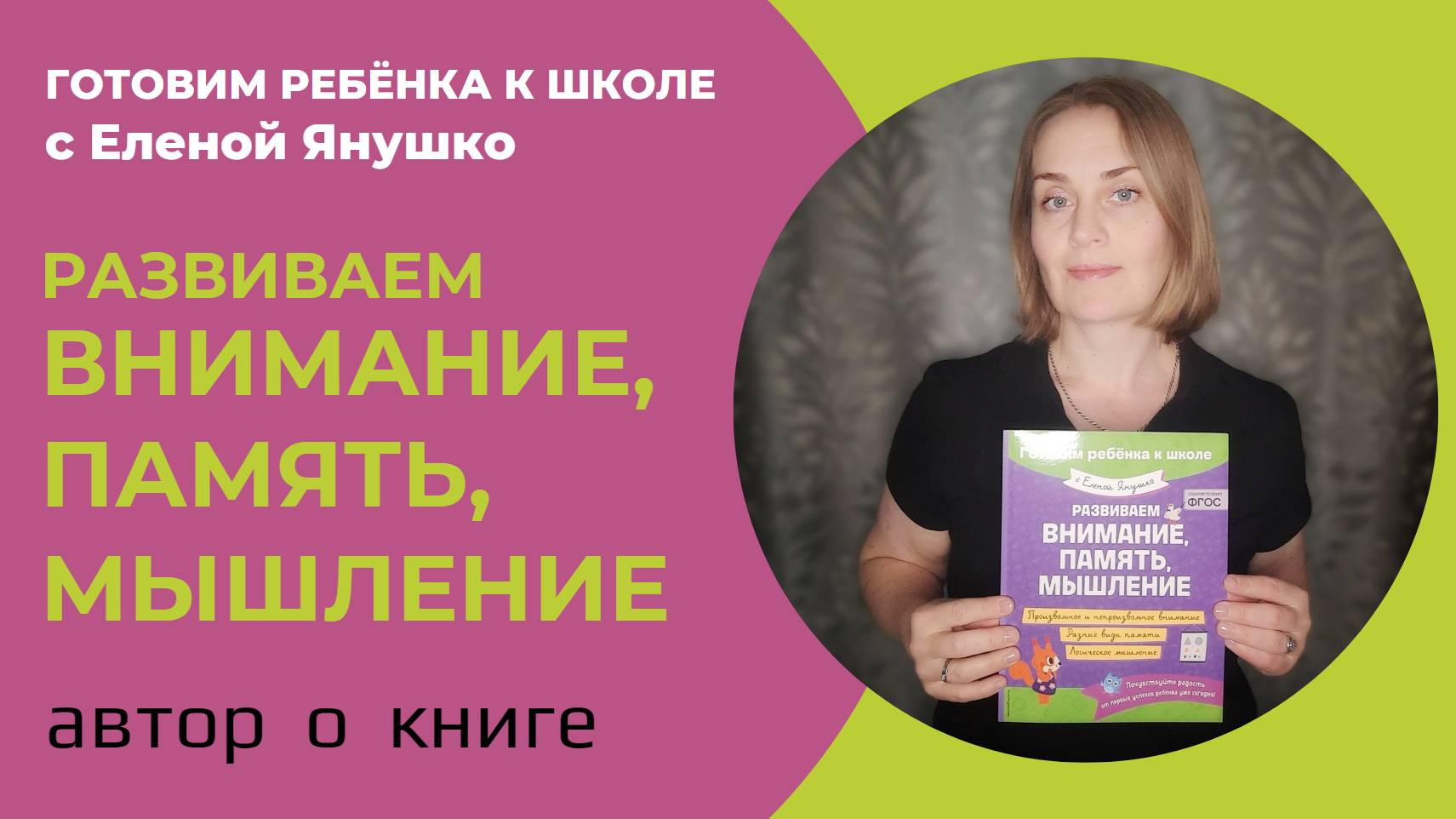 РАЗВИВАЕМ ВНИМАНИЕ, ПАМЯТЬ, МЫШЛЕНИЕ "Готовим ребёнка к школе с Еленой Янушко": автор о книге