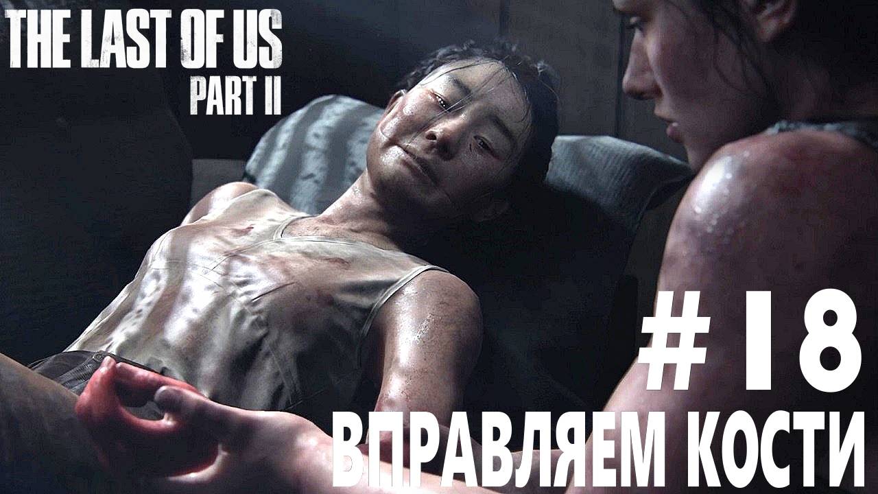 The last of Us 2 #18 ВПРАВЛЯЕМ КОСТИ