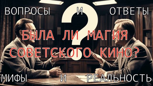 Была ли магия советского кино? - вопросы и ответы, мифы и реальность советского времени