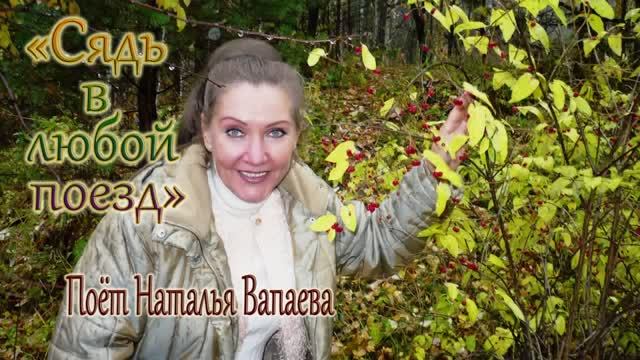 Сядь в любой поезд. Поёт Наталья Ахмедова-Вапаева. Архивная запись 2007года