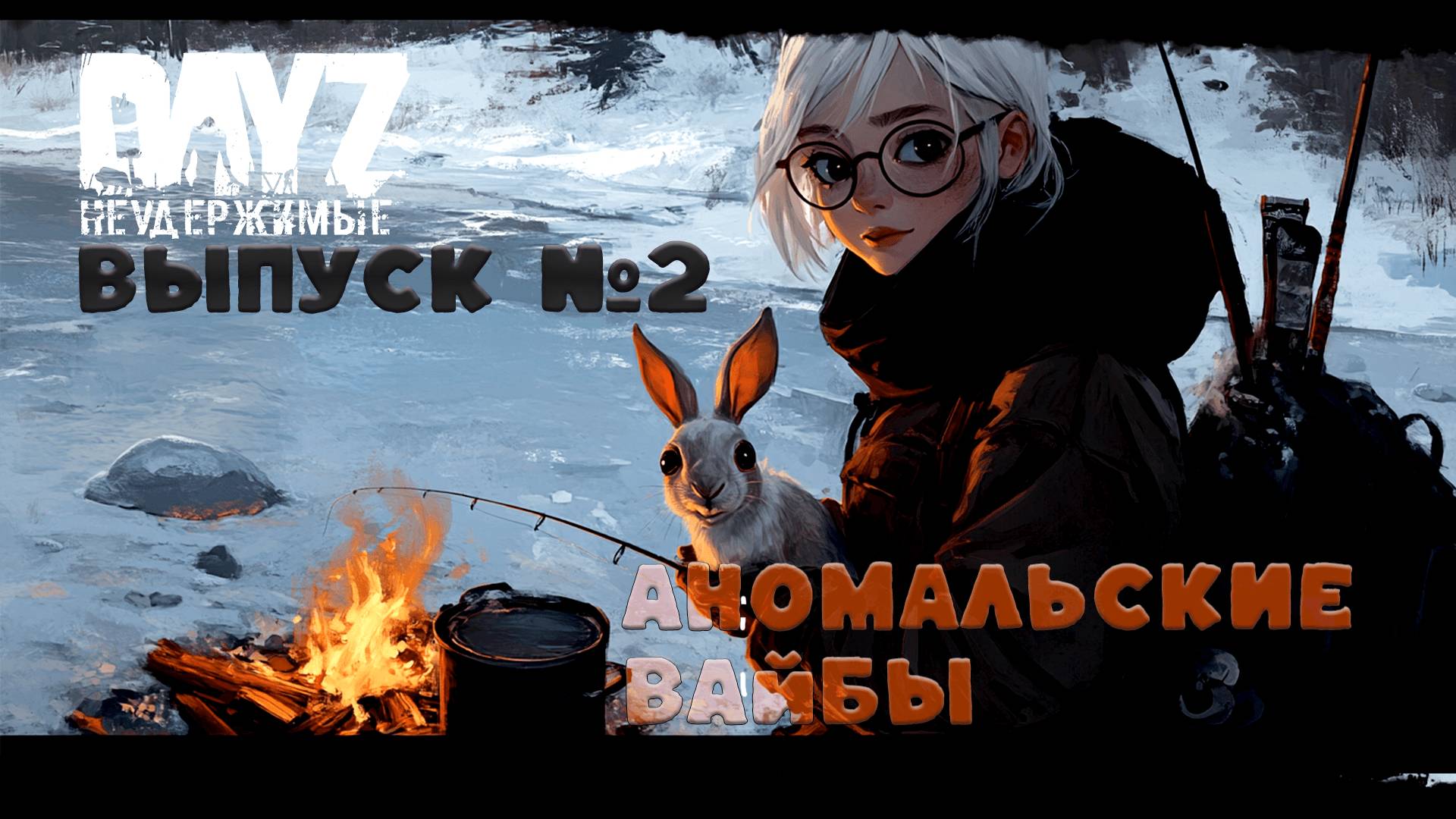 ВЫПУСК №2  Anomalsk PVE  ВАЙБЫ  DayZ Неудержимые СЕРИИ