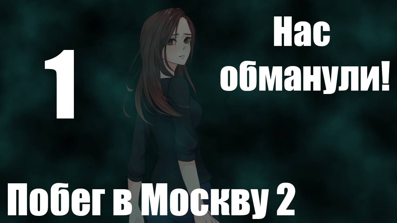 Прохождение визуальной новеллы Побег в Москву 2 |1| Нас обманули (Без комментариев)