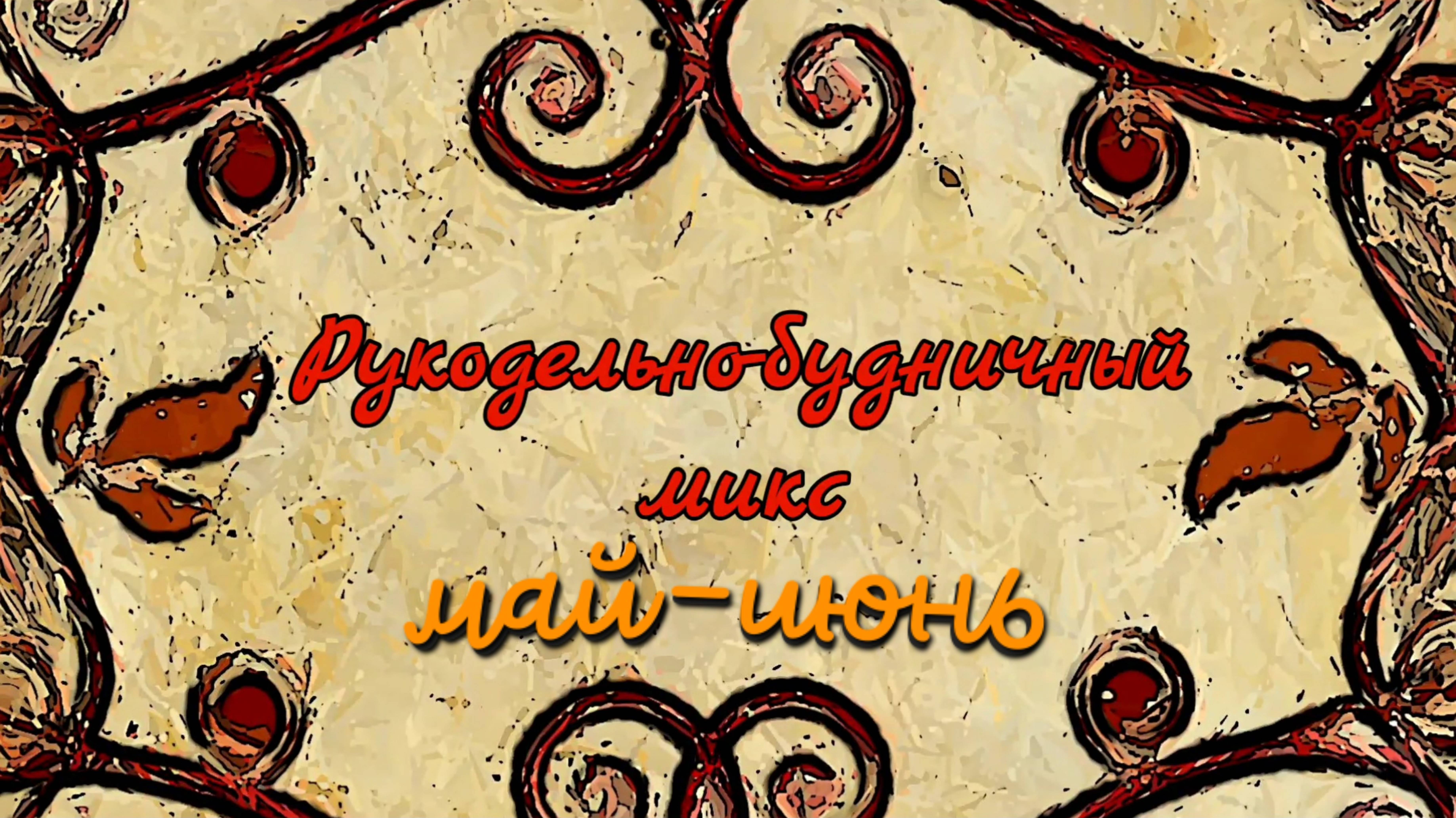 Рукодельно-будничный микс. Май-июнь 2025г.