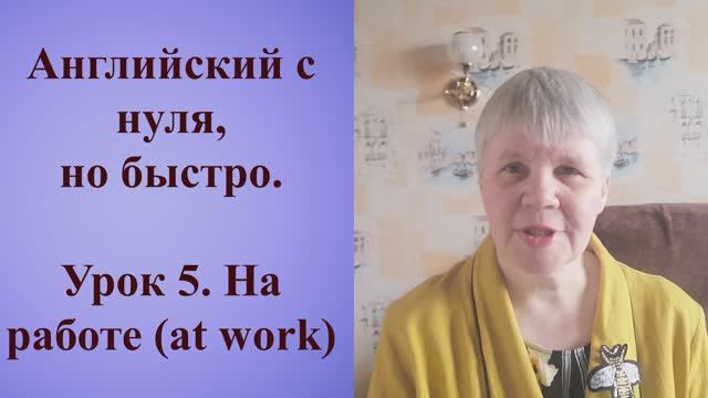 Английский с нуля, но быстро. Урок 5, На работе (at work).