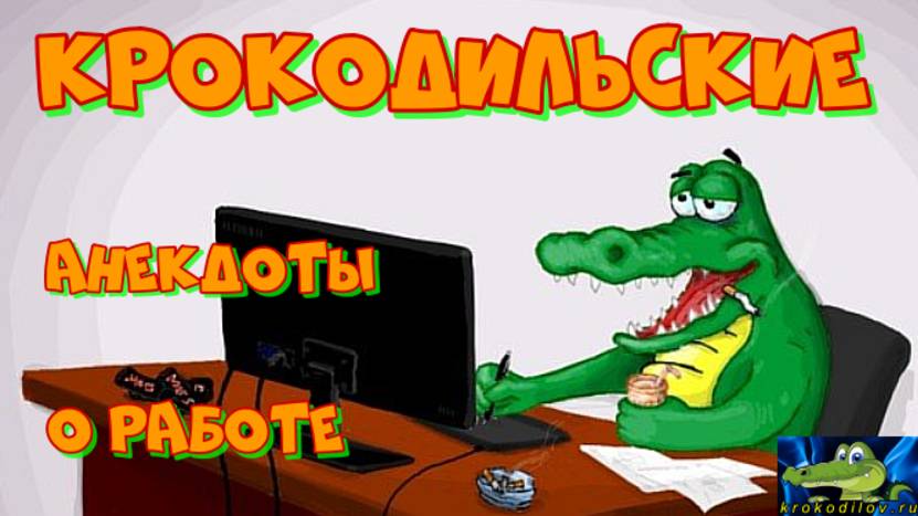 Крокодильские анекдоты о Работе 1.