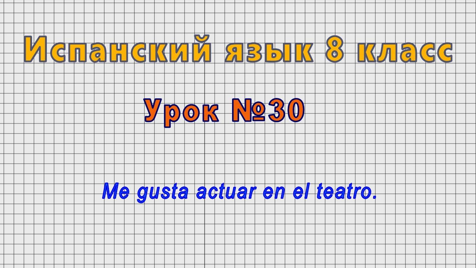 Испанский язык 8 класс (Урок№30 - Me gusta actuar en el teatro.)