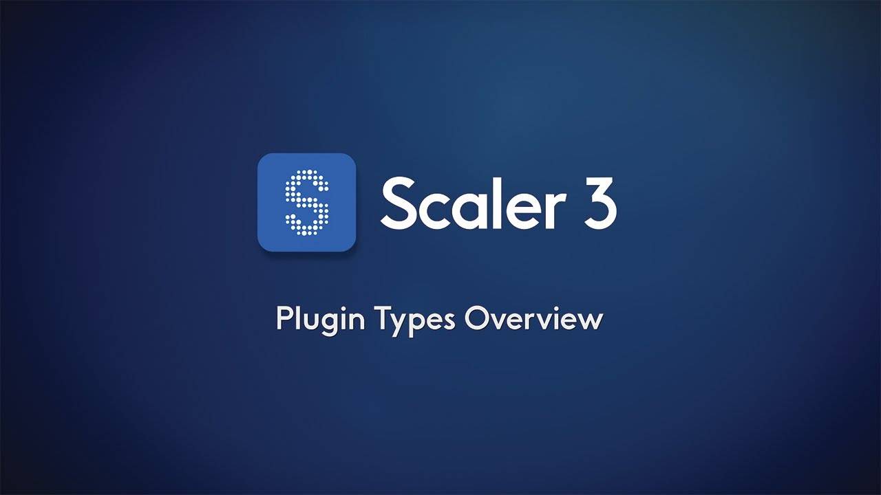 Scaler 3: Plugin Types Overview