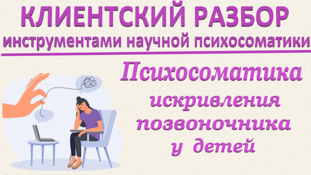 ПСИХОСОМАТИКА ИСКРИВЛЕНИЯ ПОЗВОНОЧНИКА У ДЕТЕЙ. Клиентский разбор по запросу_05.07.2025_Часть 1
