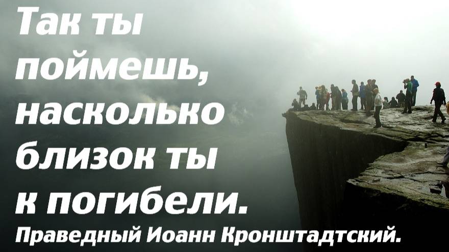 Так поймешь, насколько близок к погибели. Что такое настоящая жизнь? Праведный Иоанн Кронштадтский.