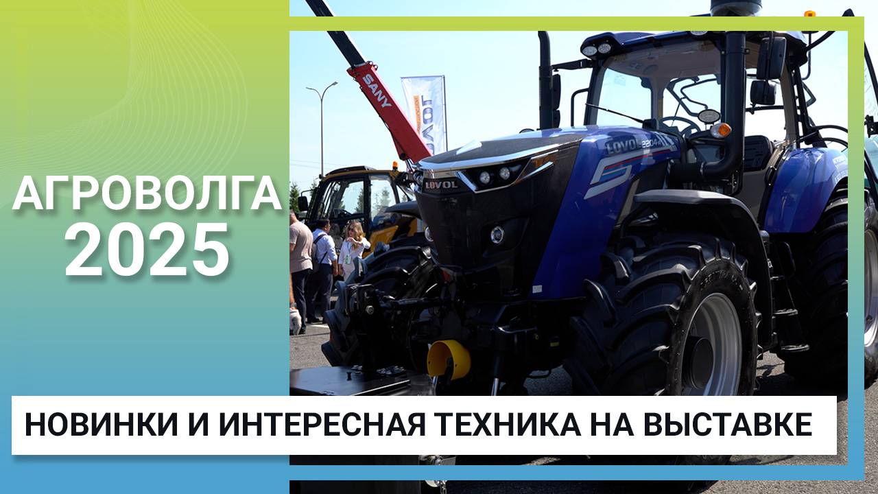 АГРОВОЛГА 2025: новинки и интересная техника на выставке