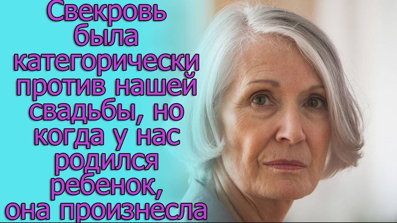 Свекровь была категорически против нашей свадьбы, но когда у нас родился ребенок, она произнесла...