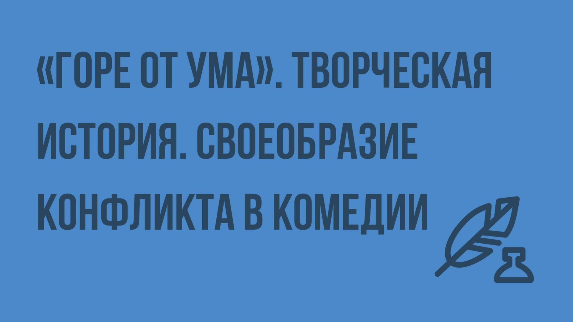 «Горе от ума». Творческая история. Своеобразие конфликта и тема ума в комедии. Видеоурок