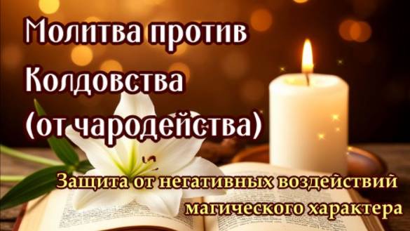 ОТ ВСЯКОГО ЗЛА, ПОРЧИ, СГЛАЗА, ПРОКЛЯТИЙ, ОТ ЛЮБЫХ НЕГАТИВНЫХ ВОЗДЕЙСТВИЙ