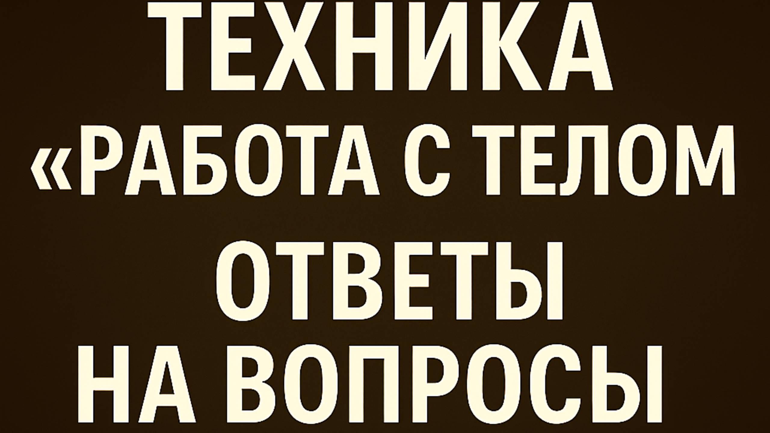 Ответы на вопросы. Техника Работа с телом