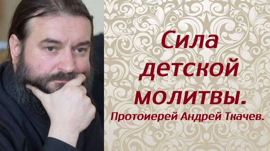 Сила детской молитвы. Протоиерей Андрей Ткачев.