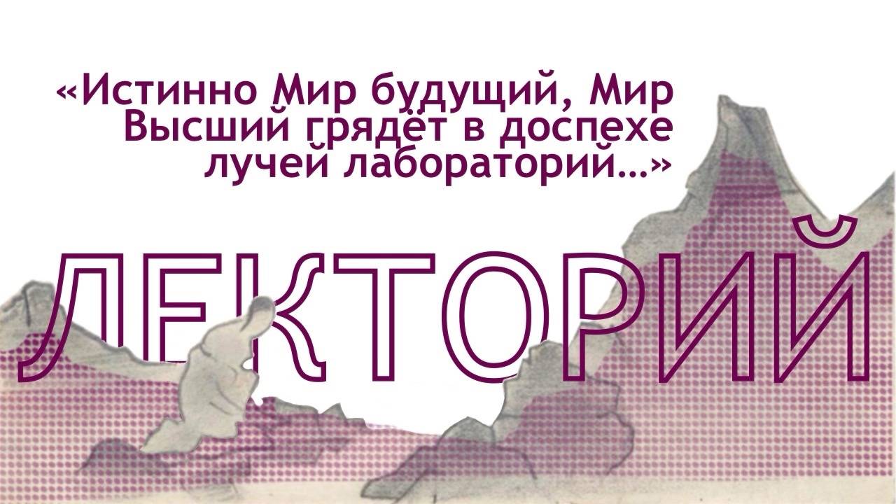 Лекция "Истинно Мир будущий, Мир Высший грядёт в доспехе лучей лабораторных…"