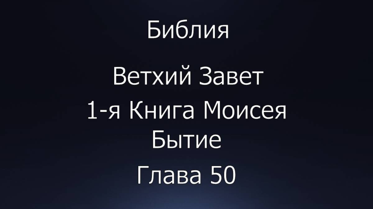 Библия. Ветхий Завет. 1-я Книга Моисея Бытие, глава 50.