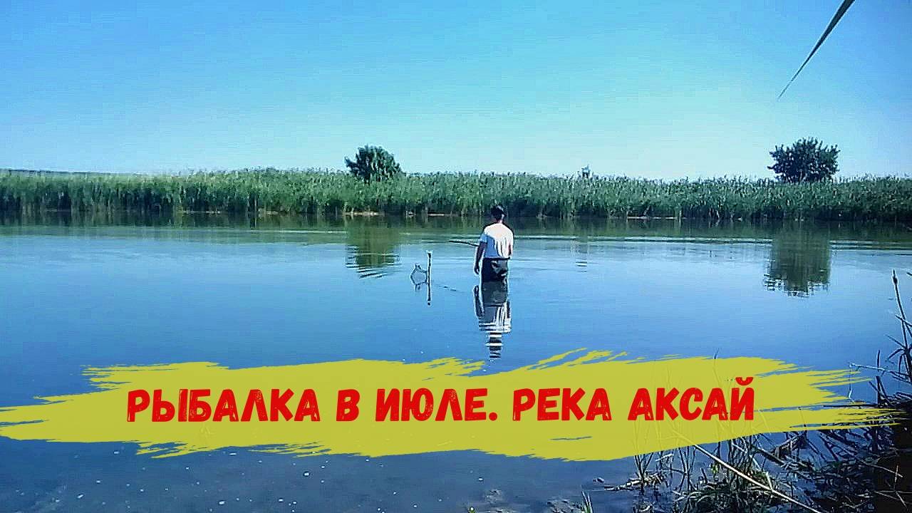 Рыбалка в Июле. река Аксай.