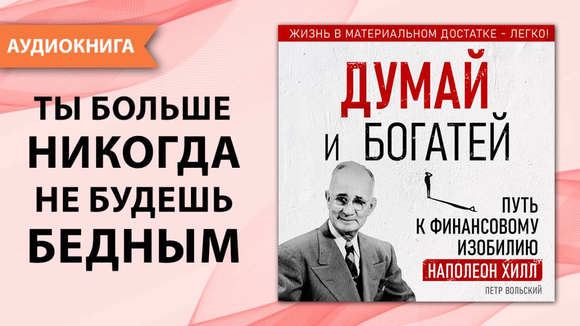Думай и богатей. Путь к финансовому изобилию. Наполеон Хилл. Петр Вольский [Аудиокнига]