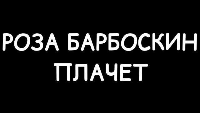 Роза Барбоскин плачет (звук)