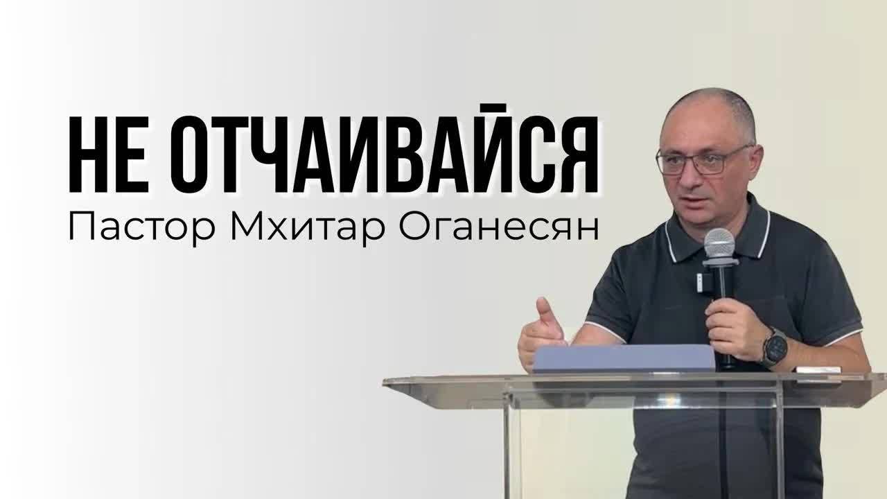 НЕ ОТЧАИВАЙСЯ Мхитар Оганесян