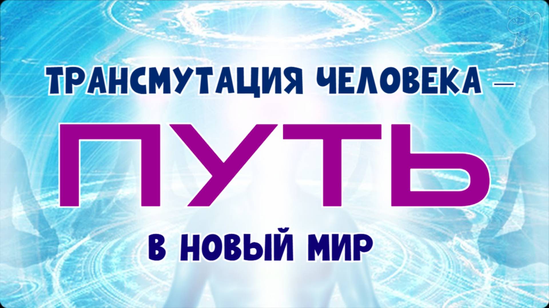 ТРАНСМУТАЦИЯ ЧЕЛОВЕКА – ПУТЬ В НОВЫЙ МИР.