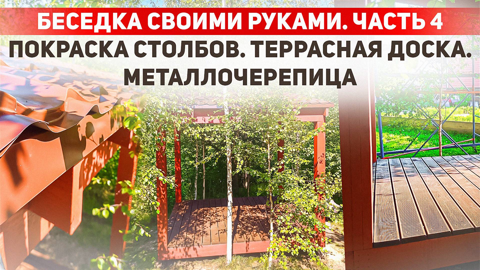 Строю беседку своими руками. Часть 4. Покраска столбов. Террасная доска. Металлочерепица.