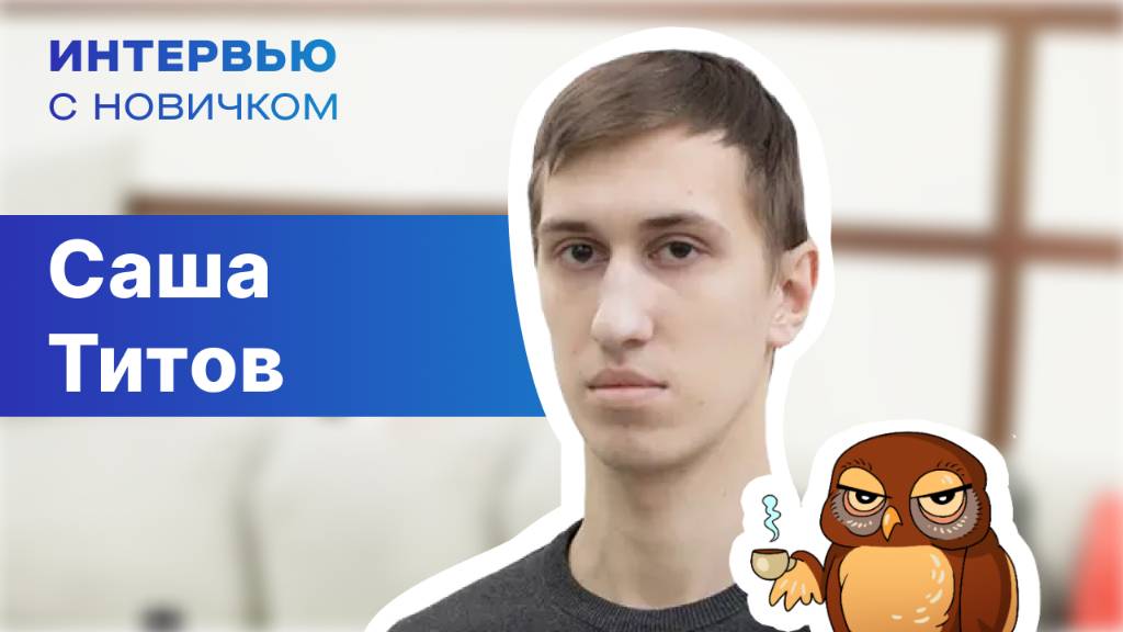 Интервью с новичком. Саша Титов