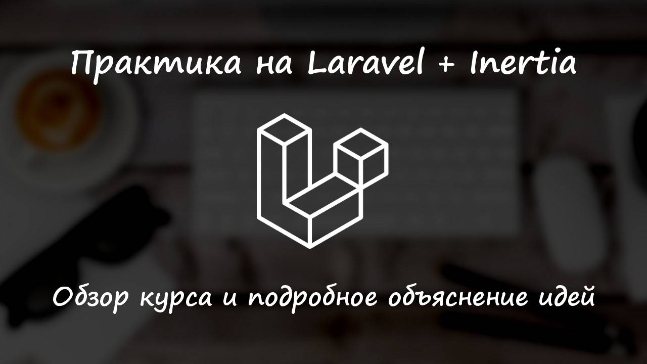 Обзор курса Laravel уровень 2. Проект на Larevel + InertiaJs