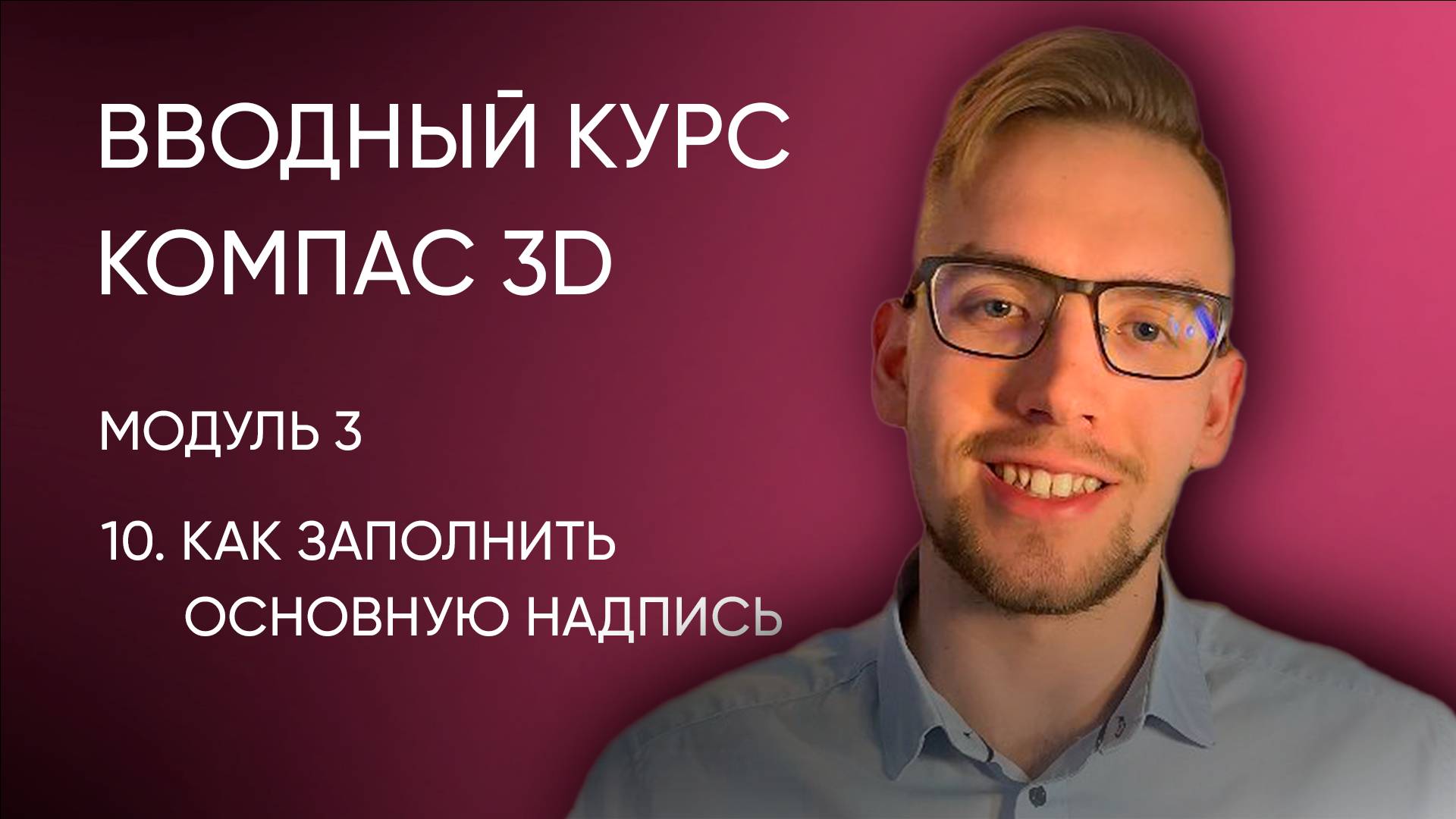 Вводный курс Компас-3D. Модуль 3. Урок 10 - Как заполнить основную надпись