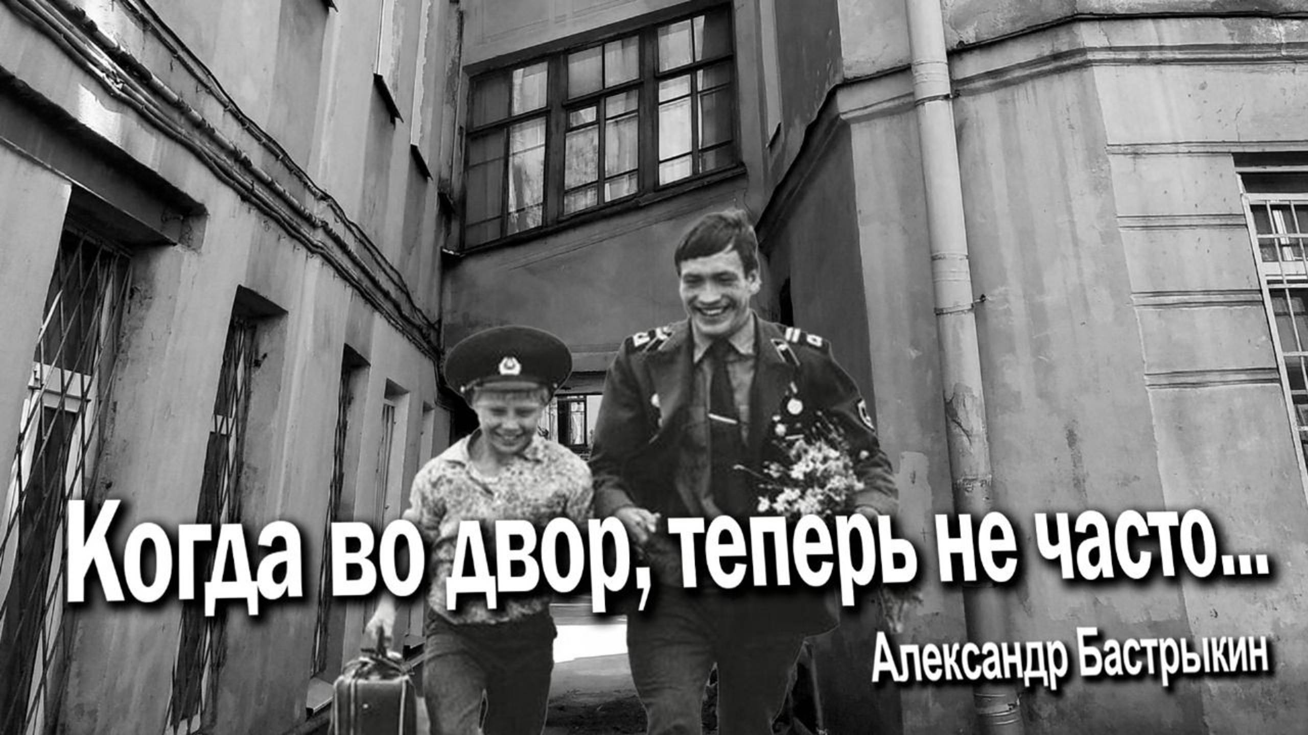 А. Бастрыкин Когда во двор, теперь не часто…