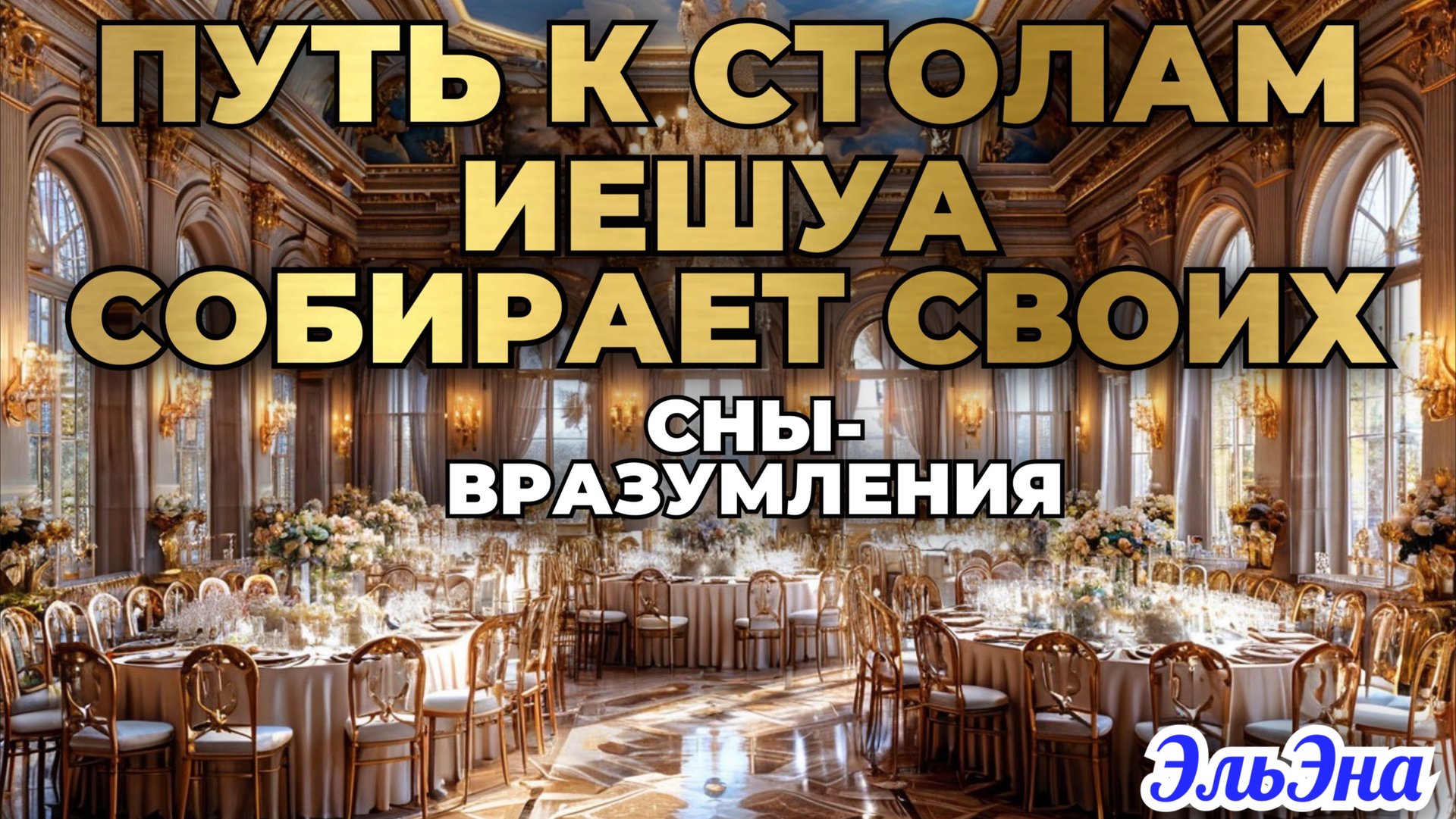 ПУТЬ К СТОЛАМ. ИЕШУА СОБИРАЕТ СВОИХ. СНЫ- ВРАЗУМЛЕНИЯ. ЭльЭна