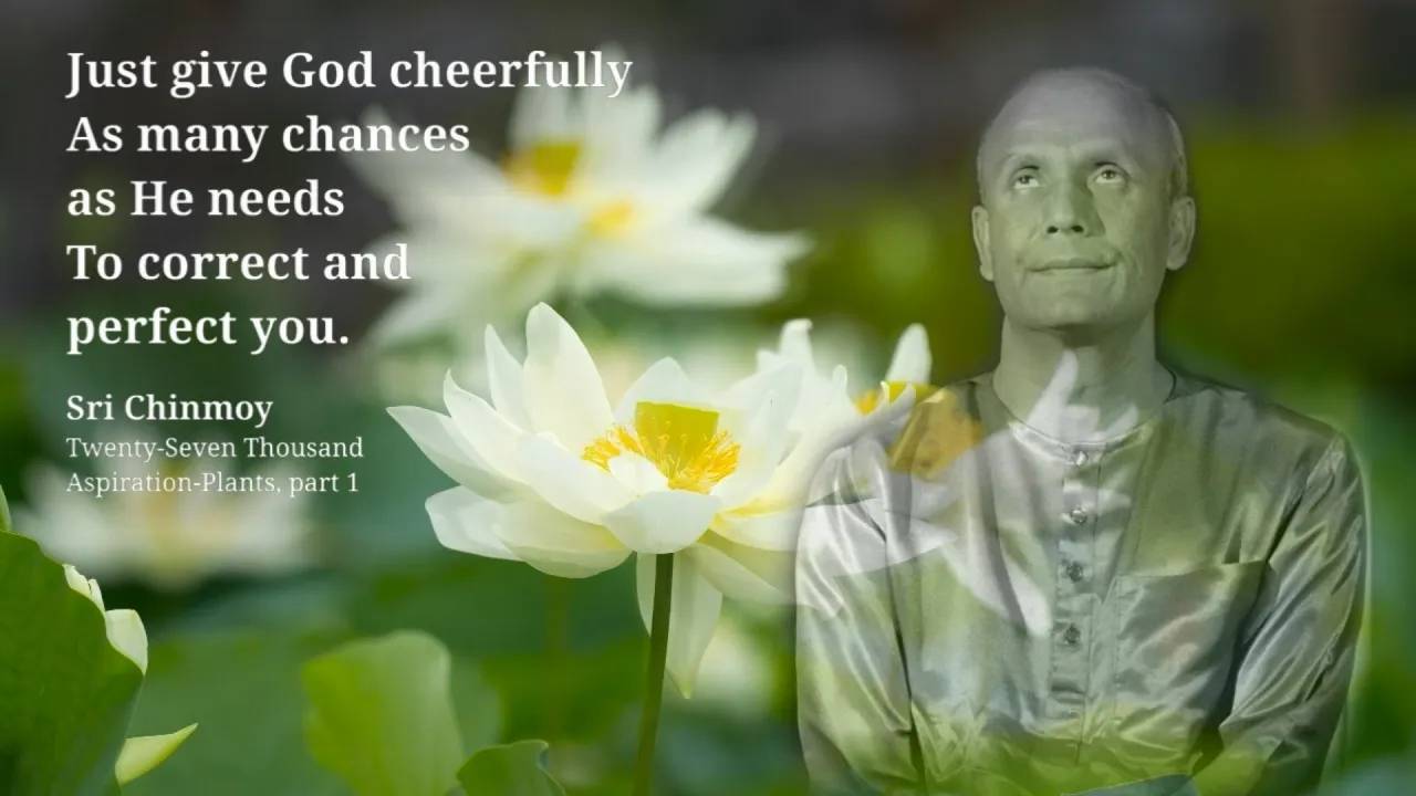 "Just give God cheerfully as many chances as He needs to correct and perfect you." | By Sri Chinmoy