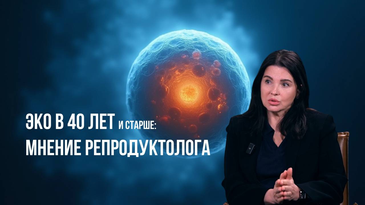 ЭКО в 40 лет и старше - Разговор с репродуктологом