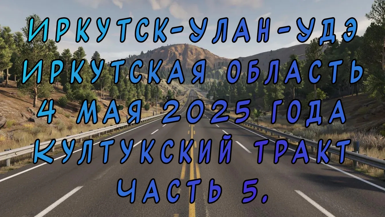 Иркутск-Улан-Удэ. Иркутская область. 4 мая 2025 года. Култукский тракт. Часть 5.