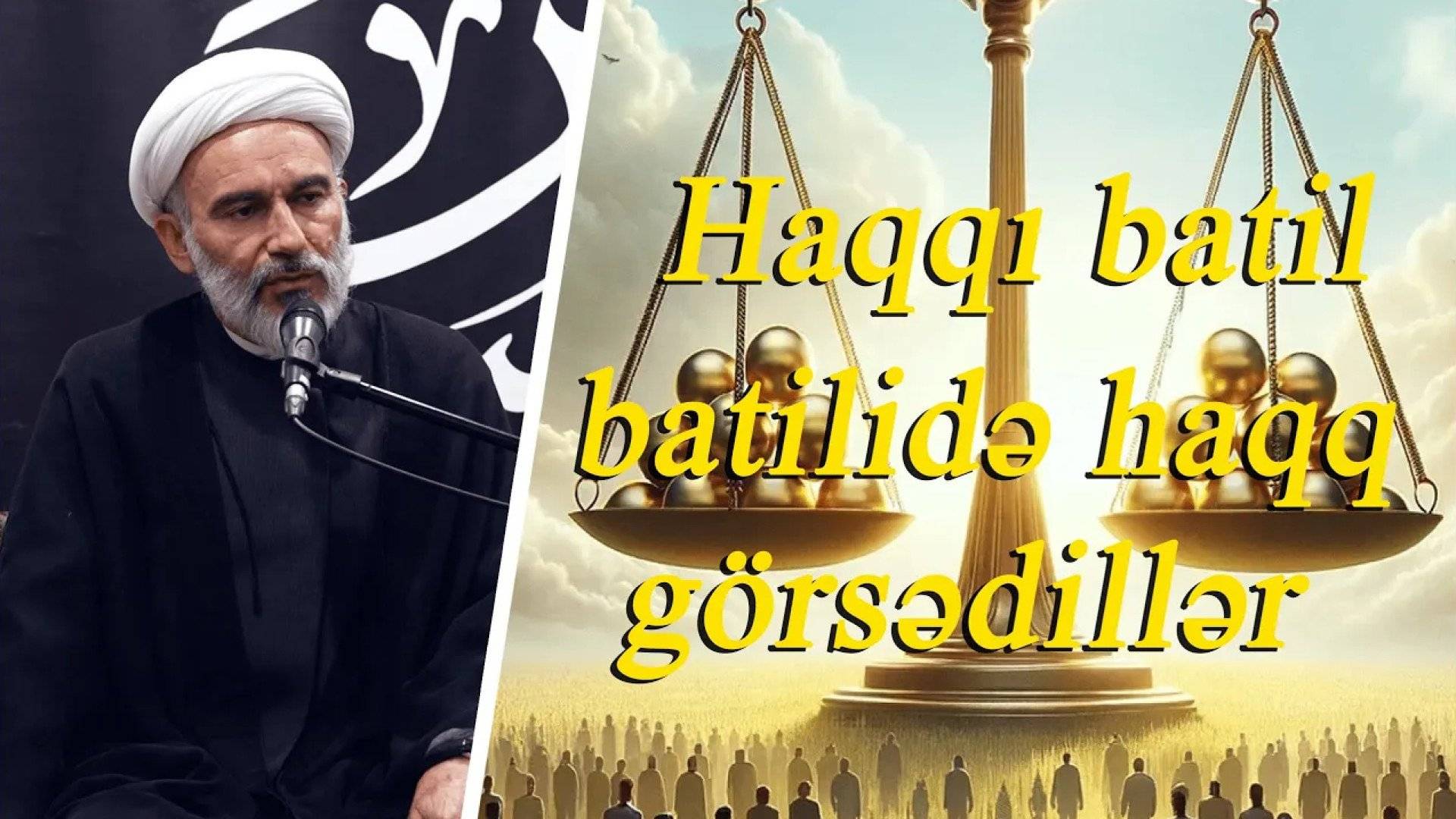 Haqqı batil batilidə haqq görsədillər - Höccətül İslam vəl Müslimin Hacı Məhdi Bəxtavər 02.08.2024