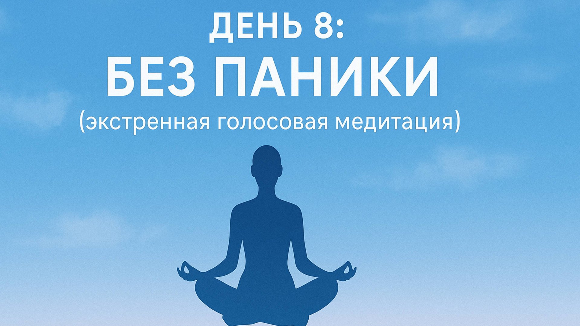 ДЕНЬ 8: Без паники (экстренная голосовая медитация)