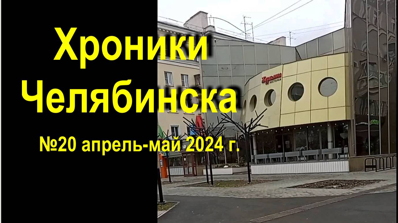 Хроники Челябинска - 20, апрель-май 2024 г.