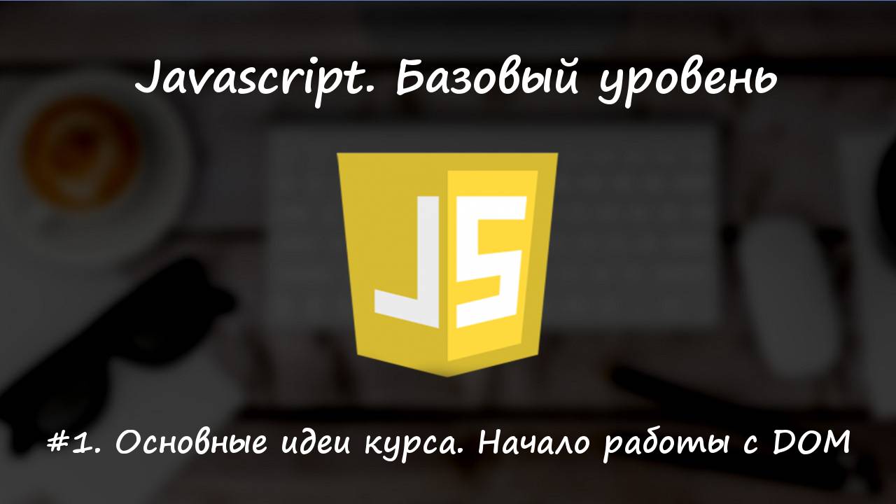 Базовый javascript. Урок 1. Мысли о курсе. Начало работы с DOM.