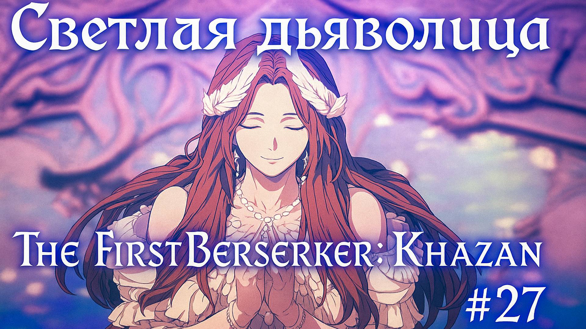 О РИЗ, КАК ЖЕ ТЫ Е... Светлая дьяволица | The First Berserker: Khazan  | #27