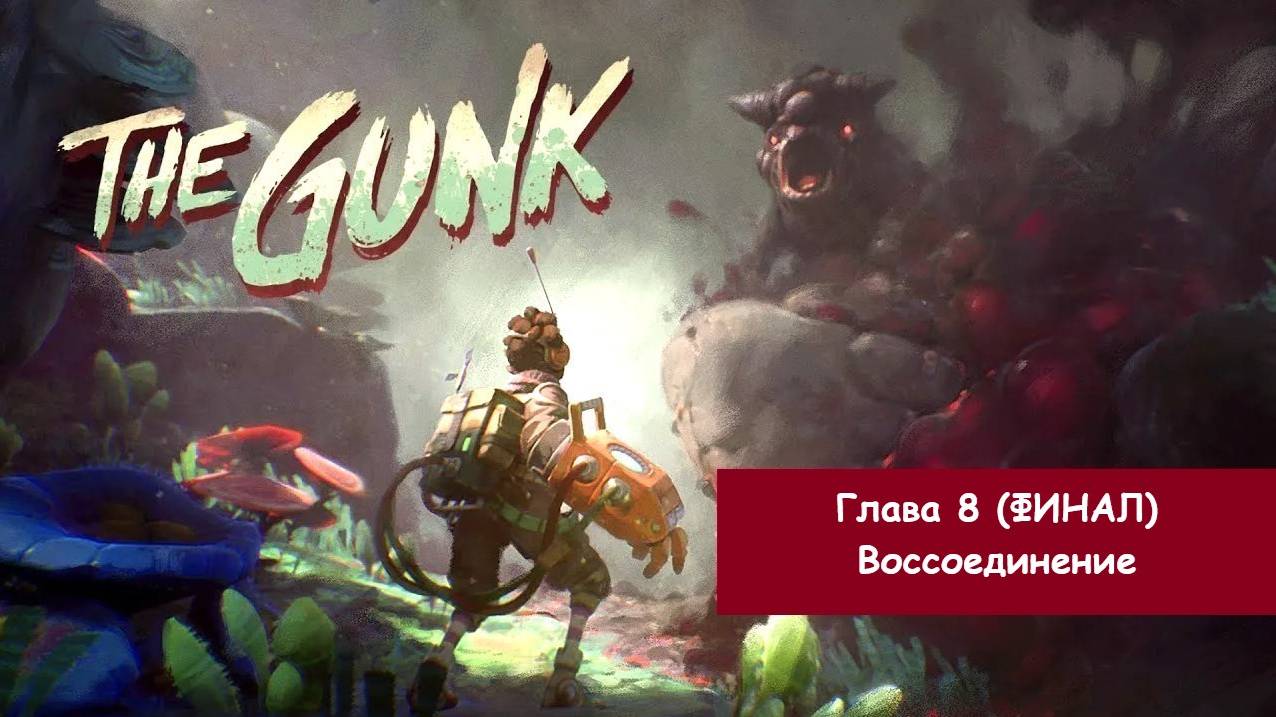 Прохождение The Gunk/Грязь. Глава 8 - Воссоединение (ФИНАЛ)